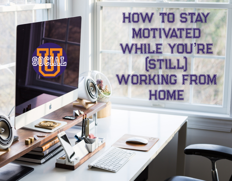 How To Stay Motivated While You're (Still) Working From Home - Social U